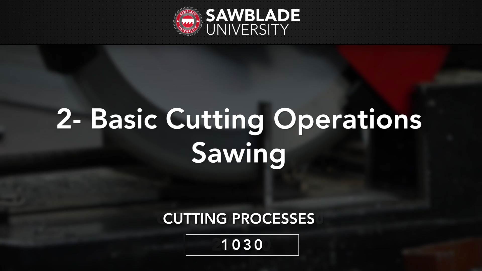 1030 - 02 - Sawing - Basic Cutting Operations - SawbladeUniversity.com