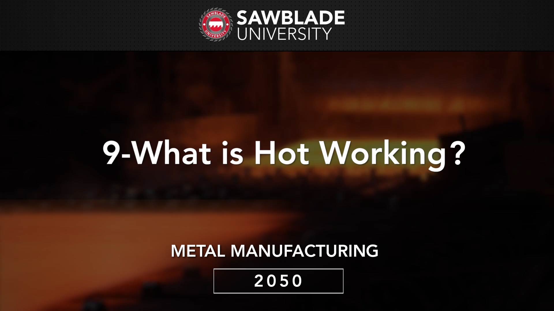 2050 - 09 - What is Hot Working? - SawbladeUniversity.com