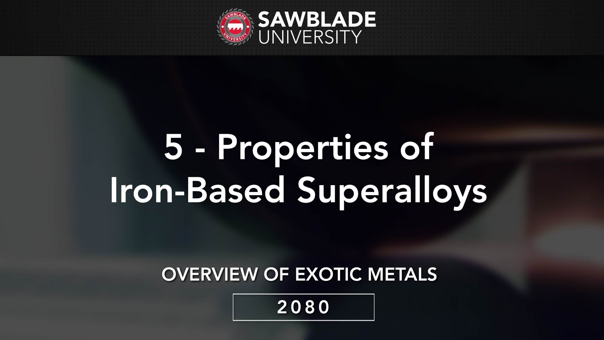 2080 - 05 - Properties of Iron-Based Superalloys - SawbladeUniversity.com